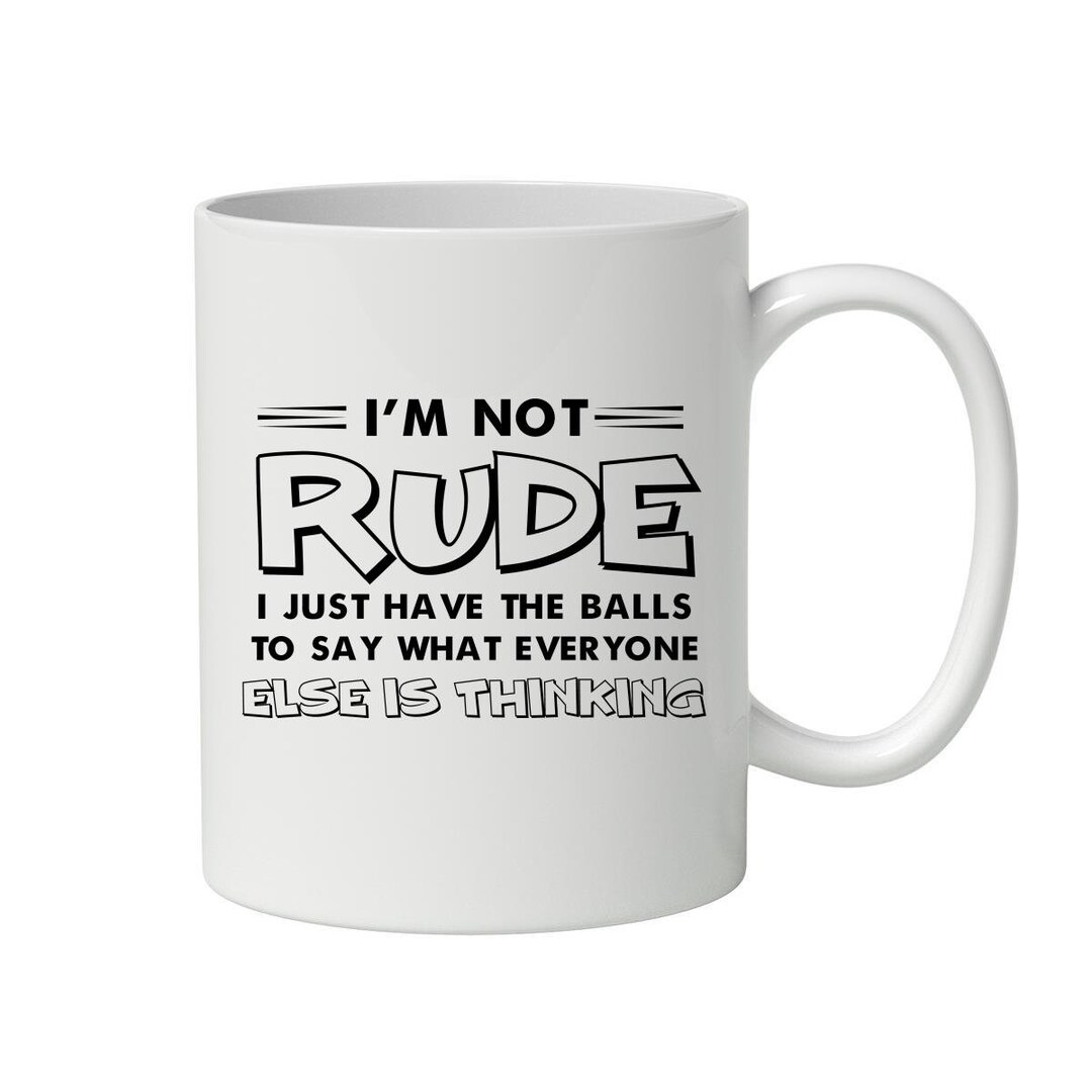 I'm Not Rude I Just Have the Balls to Say Everything Mug Personalised ...