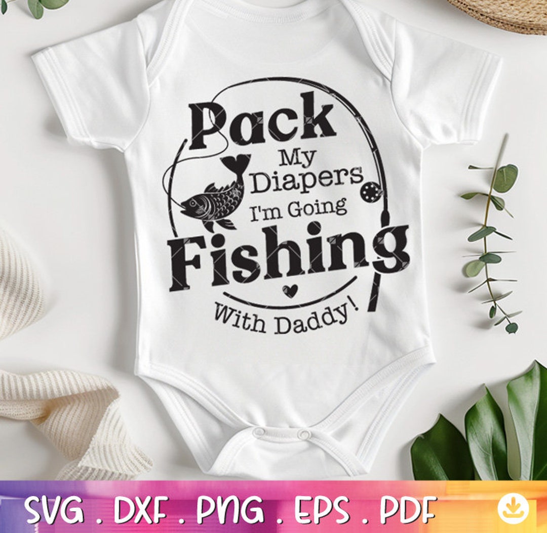 Pack My Diapers, I Am Going Fishing With Daddy Svg, Pack My Diapers ...