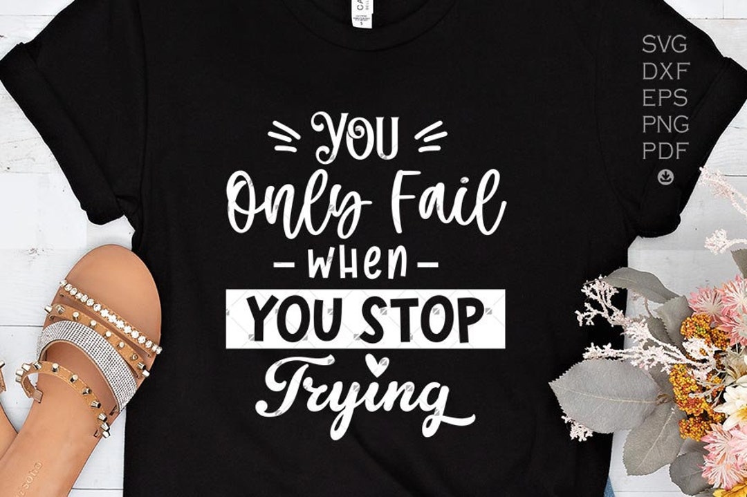 You Only Fail When You Stop Trying Svg Png, Positive Thinking Svg, Motivational, You Only Fail ...