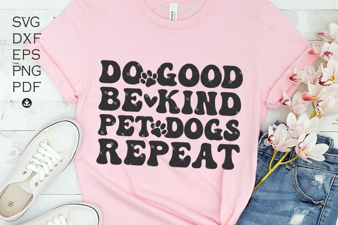 Do Good Be Kind Pet Dogs Repeat Svg, Do Good, Be Kind, Dog Mom SVG, Pet ...