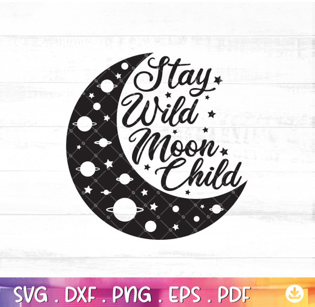 Stay Wild Moon Child SVG, Baby SVG, Stay Wild Svg, Quote Cut File for ...