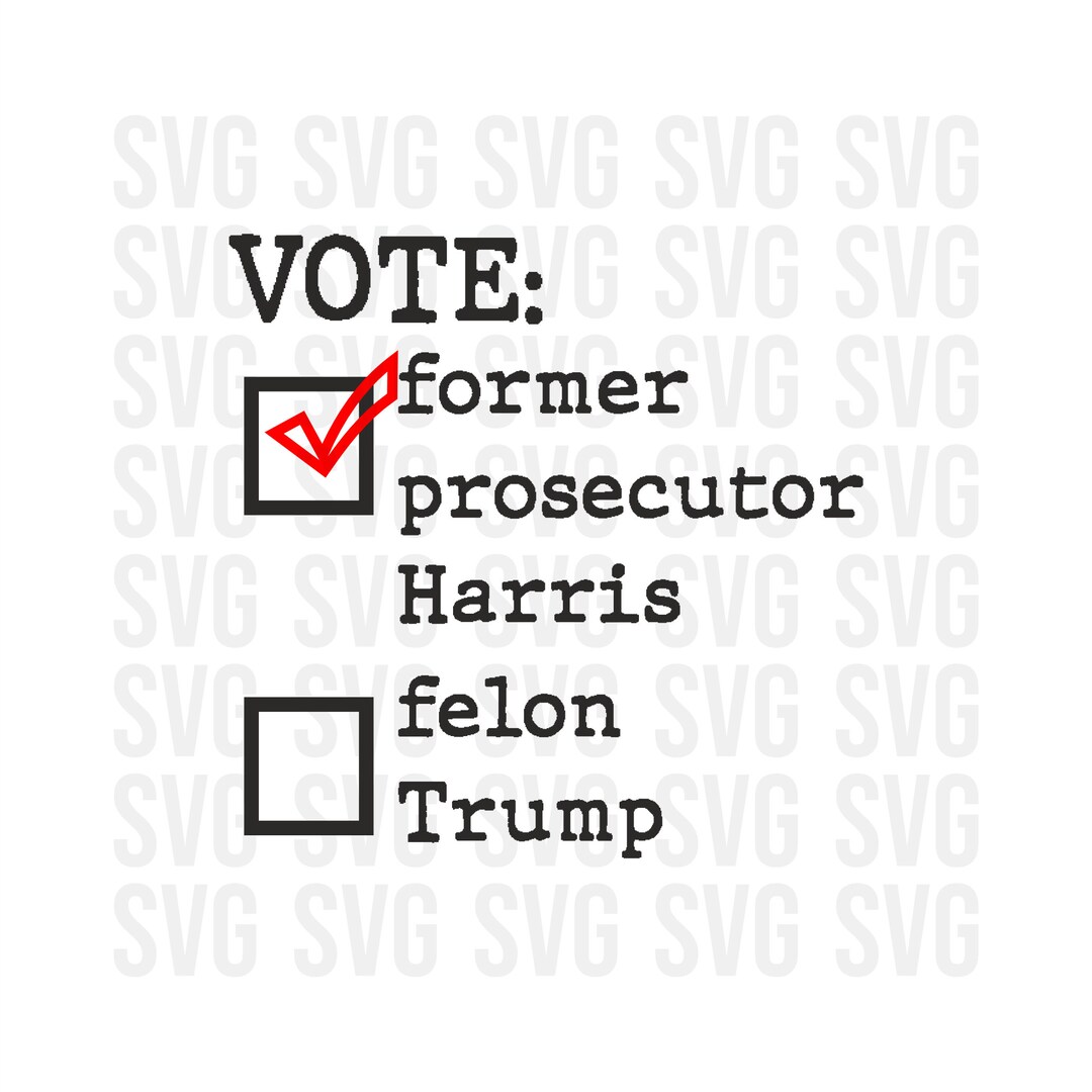 Vote Svg, Prosecutor or Felon Svg, Png, Kamala Harris Svg, Presidential ...