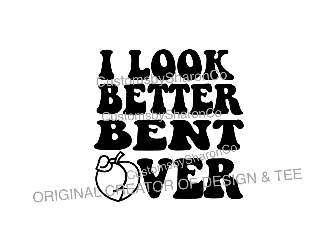I Look Better Bent Over PNG Adult Humor PNG Peachy Booty PNG Bent Over ...