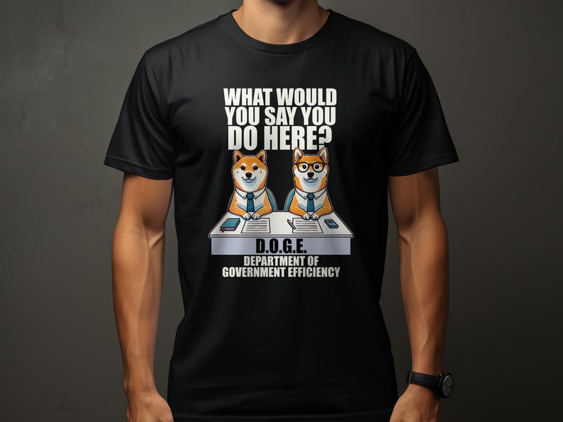 Doge Department of Government Efficiency Shirt. What Would You Say You ...