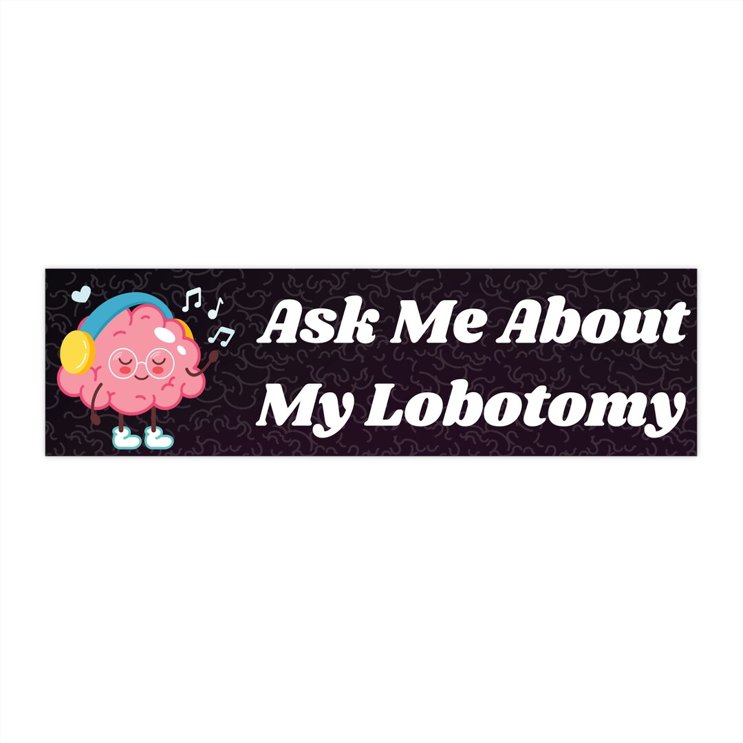 Ask Me About My Lobotomy, Funny Bumper Sticker, Car Sticker, Funny Gen ...
