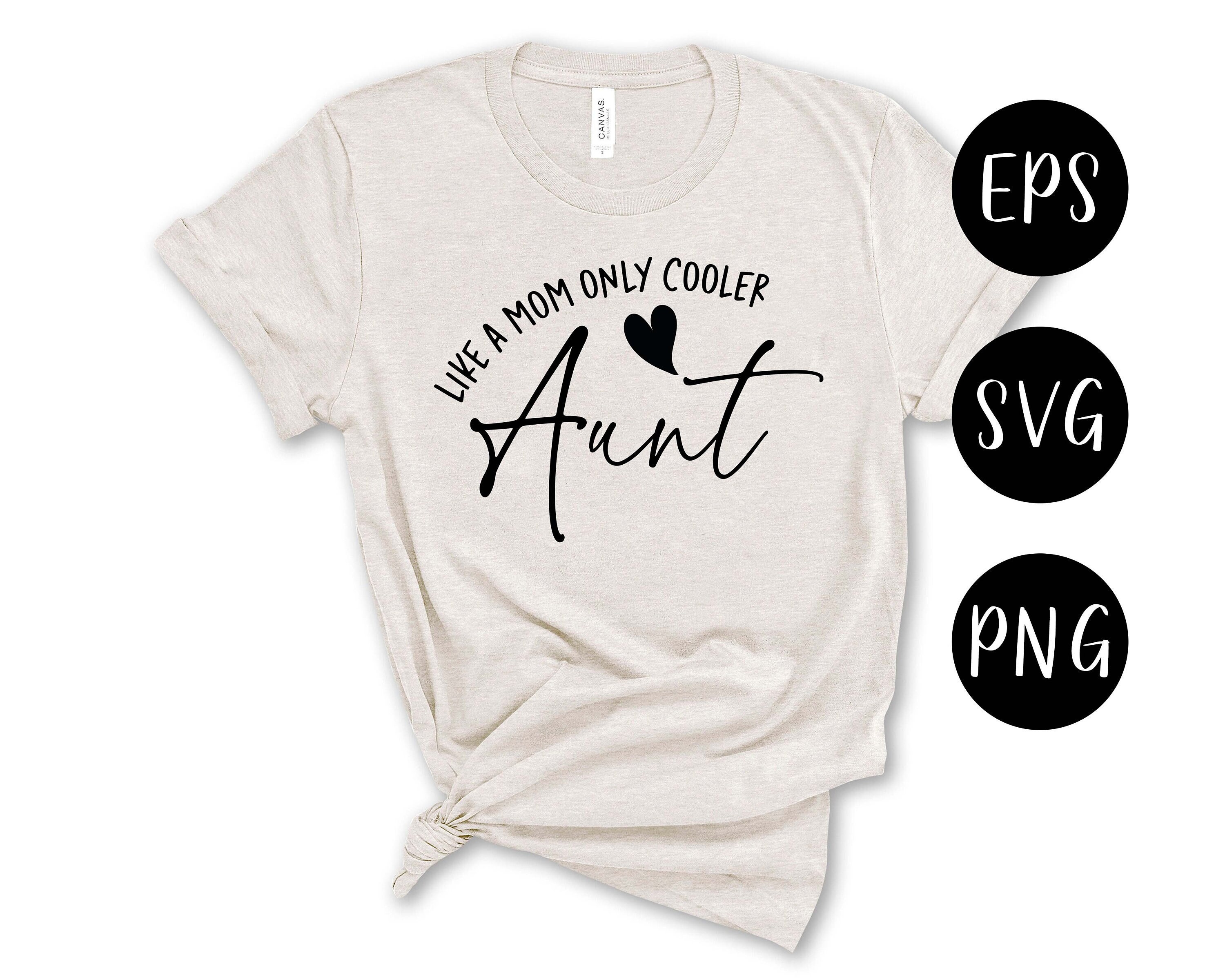 Aunt Like A Mom Only Cooler Svg, Cool Aunt SVG, Best Aunt Shirt Svg, Auntie Png Svg Eps, Great ...