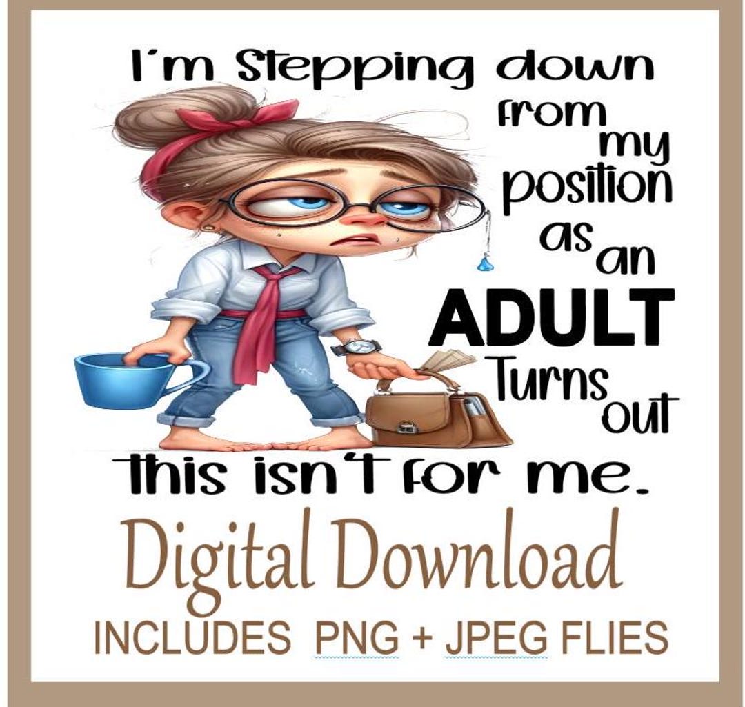 I'm Stepping Down From My Position as Adult PNG Funny Sublimation Sassy ...