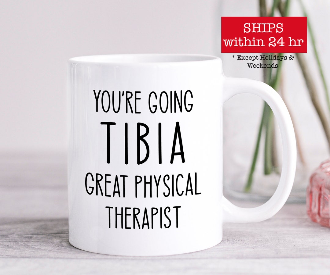 Funny Physical Therapist Coffee Mug, PT Mug Gift, You Are Going Tibia ...