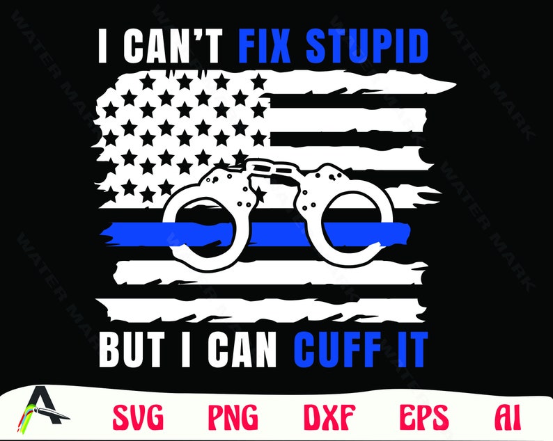 Police Svg I Cant Fix Stupid but I Can Cuff It Amrican Flag - Etsy