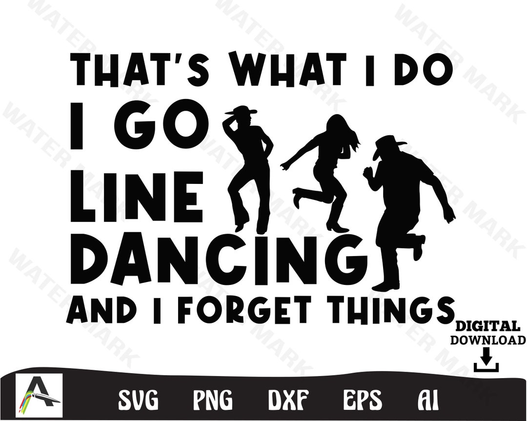 Line Dancing Svg - Thas What I Do I Go Line Dancing and I Forget Thinks ...