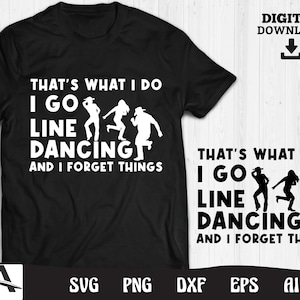Line Dancing Svg - Thas What I Do I Go Line Dancing and I Forget Thinks ...