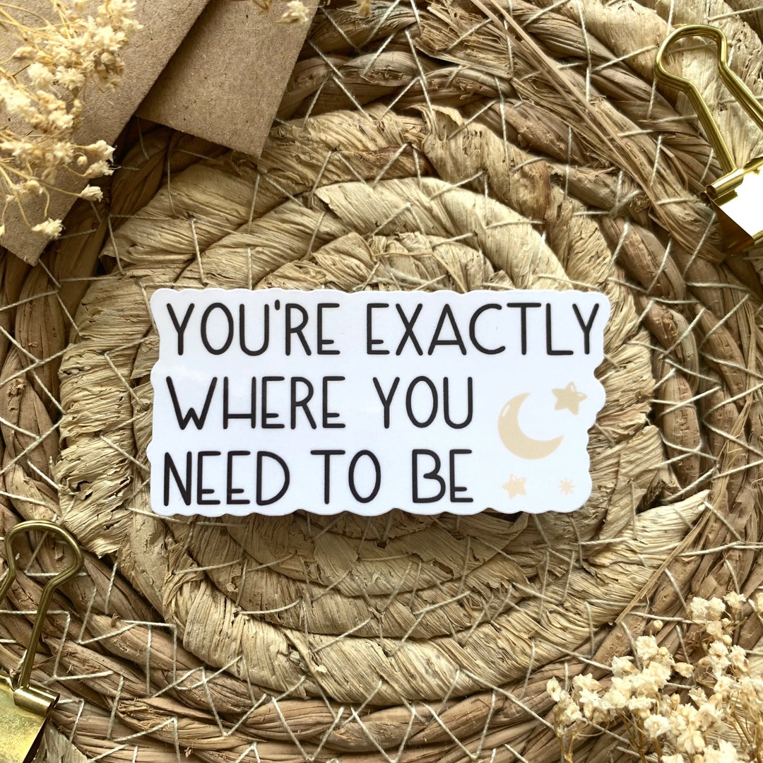 Sticker you're Exactly Where You Need to Be Vinyl Stickers - Etsy
