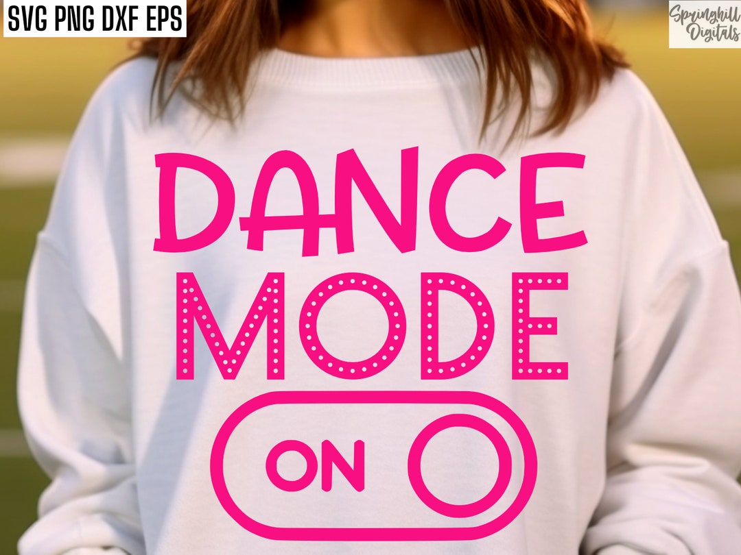 Dance Mode On, Dancer Svgs, Dance Competition Png, Matching Dance T ...