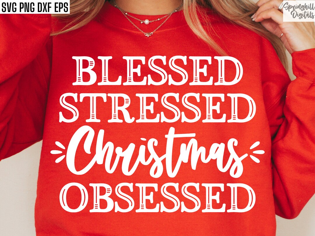 Blessed Stressed Christmas Obsessed Svg Funny Christmas Shirt Pngs ...