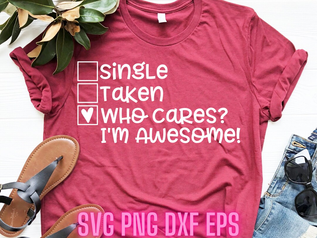 Single Taken Svg | Who Cares Svgs | Valentines Day Svgs | Funny T Shirt ...
