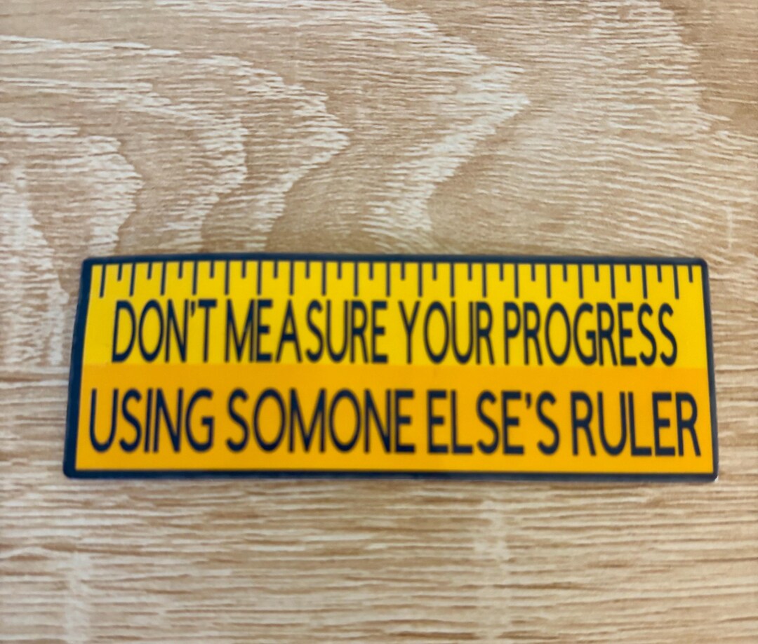 Do Not Measure Your Progress Using Someone Else’s Ruler Sticker ...