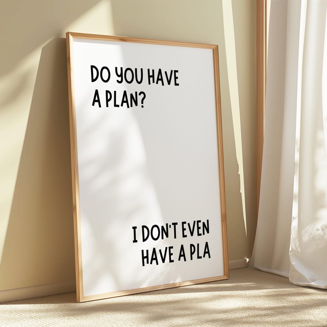 Do You Have a Plan I Don't Even Have a Plan Home Prints Funny Prints ...