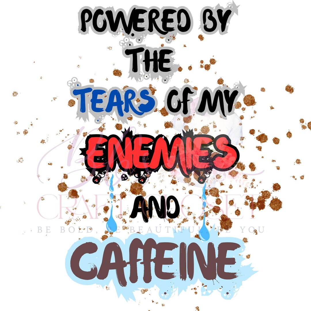 Powered by the Tears of My Enemies and Caffeine - Etsy