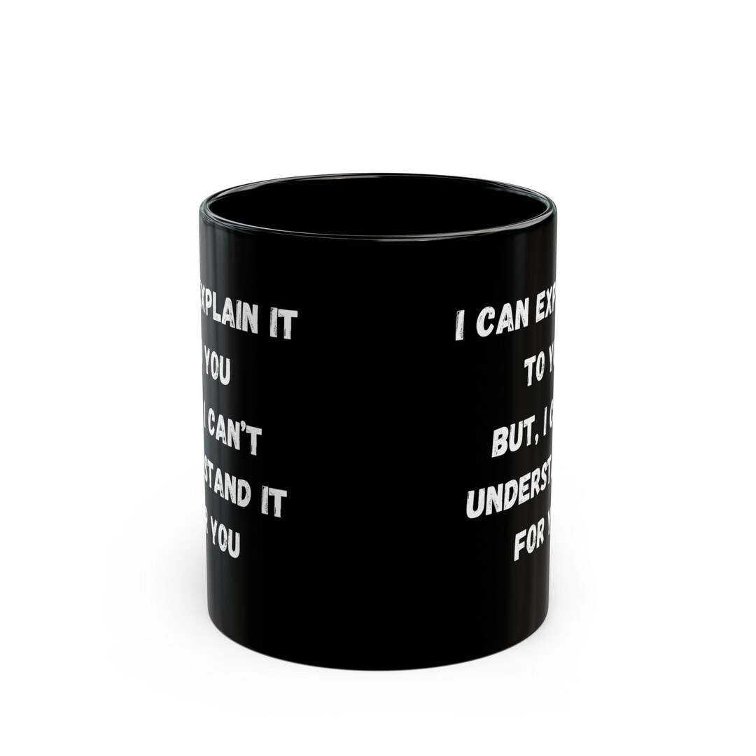 Funny I Can Explain It to You but I Can't Understand It for You Black ...