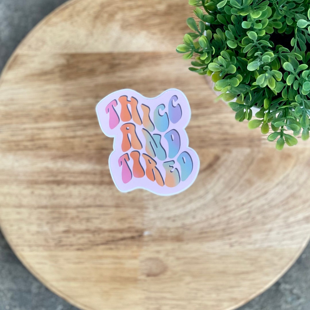 Thicc and Tired Sticker - Etsy