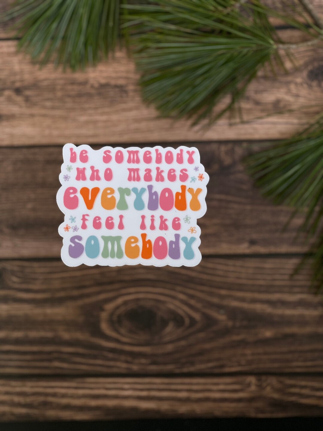 Be Somebody Who Makes Everybody Feel Like Somebody Sticker, Positivity ...