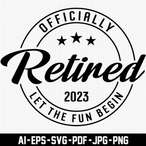 Officially Retired 2023 Svg, Let the Fun Begin Svg, Retirement Svg ...