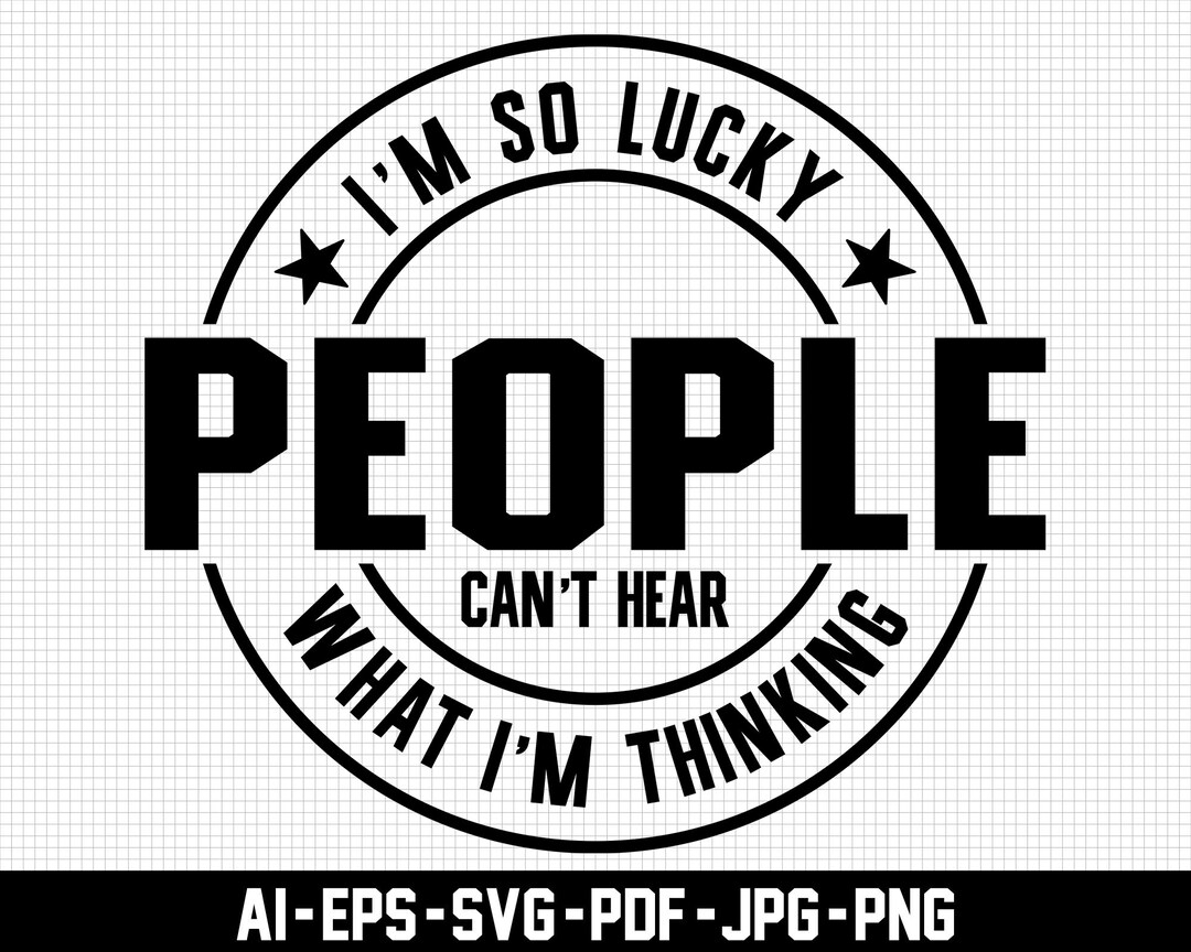 I'm so Lucky People Can't Hear What I'm Thinking Svg, Sarcastic Svg ...