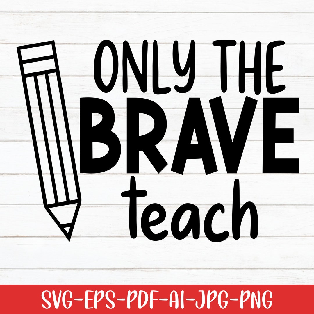 Only the Brave Teach Svg, Teacher Svg, Teaching Svg, Digital Download ...