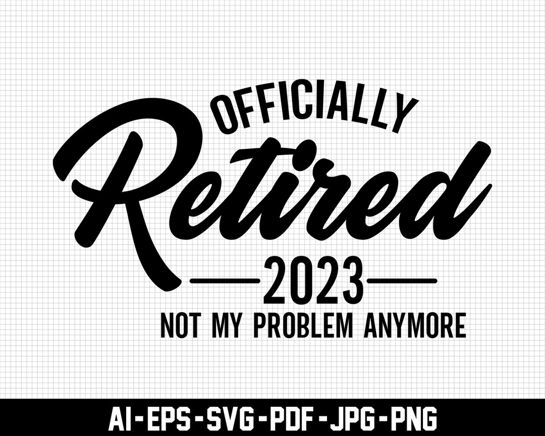 Officially Retired 2023 Svg, Not My Problem Anymore Svg, Retirement Svg ...