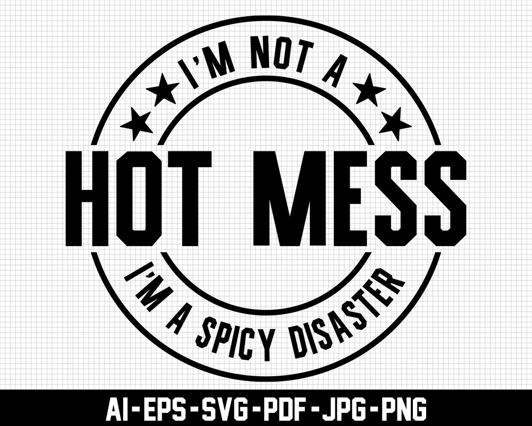I’m Not a Hot Mess I’m a Spicy Disaster Svg, Sarcasm Svg, Digital ...
