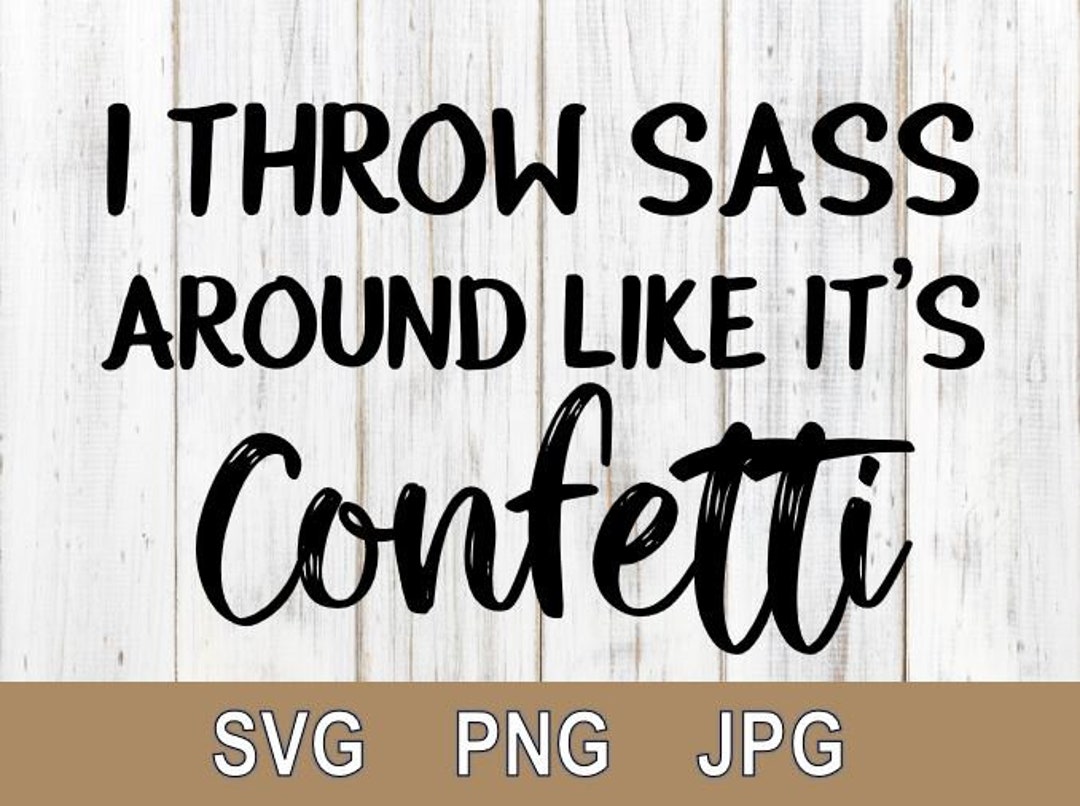 Throwing Sass Around Like It's Confetti SVG, Sassy SVG, Sass SVG ...