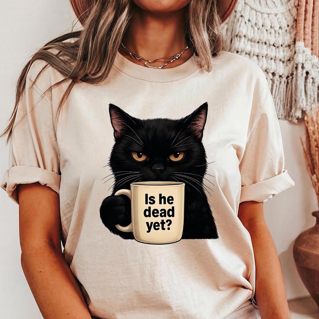 Is He Dead yet Black Cat Graphic Tee, Dark Humor Shirt - Etsy