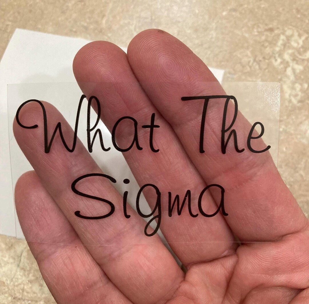 What the Sigma Static Cling Vinyl Print | Unique Phrase or Saying | Not ...
