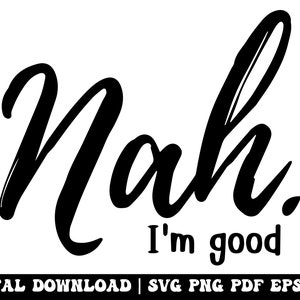 Nah I'm Good - SVG - Quote Shirt, Coffee Mug, Scrap Boo - Etsy