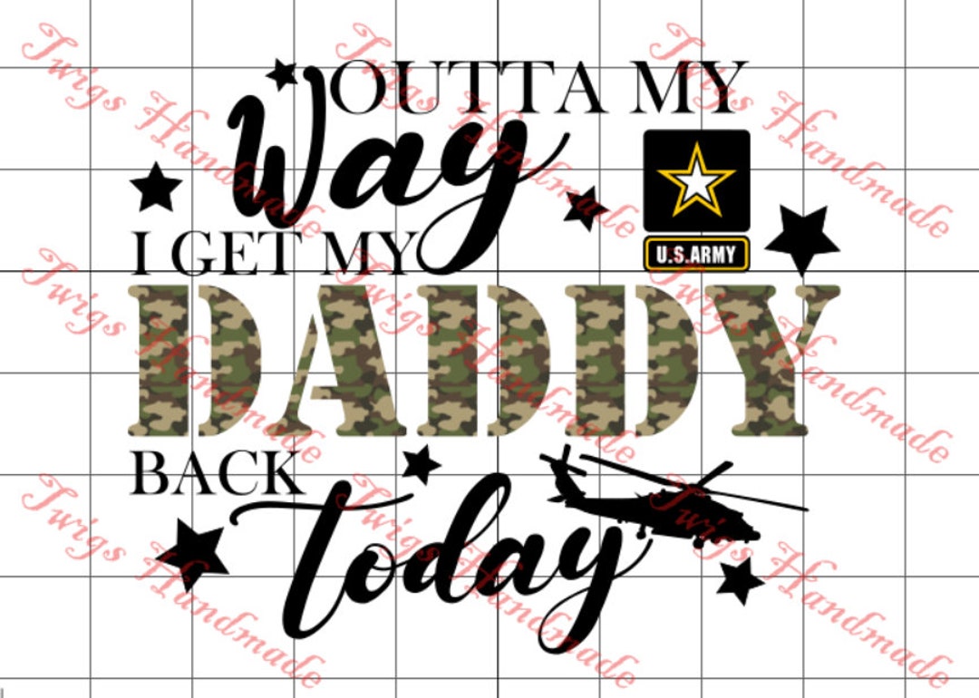 Outta My Way I Get My Daddy Back Today Army Home Coming Png Instant ...