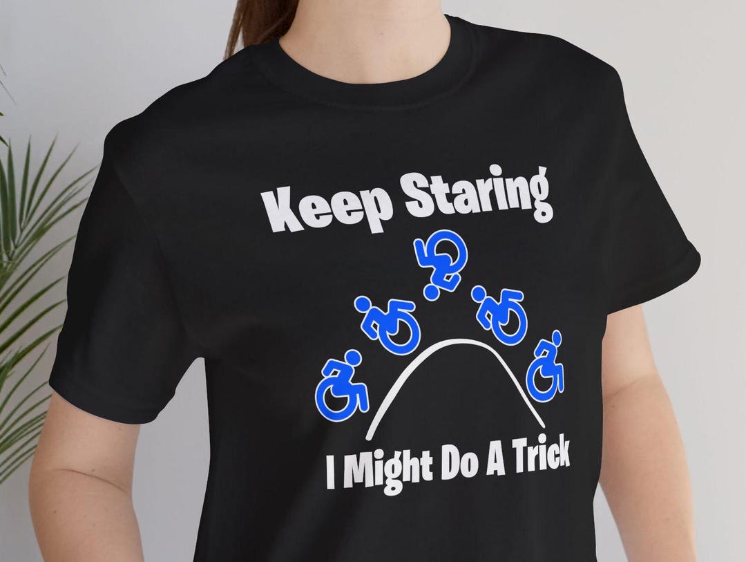 Keep Staring I Might Do a Trick Wheelchair Shirt, Funny Wheelchair ...