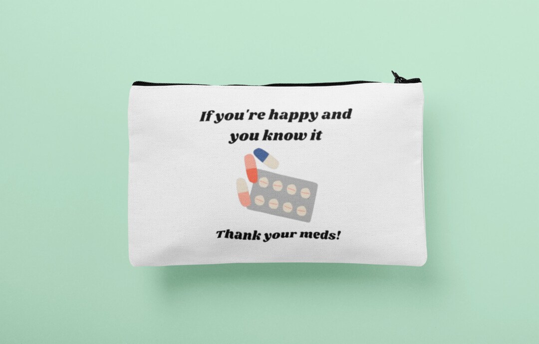 Medication Pouch - If Your Happy and You Know It, Thank Your Meds ...
