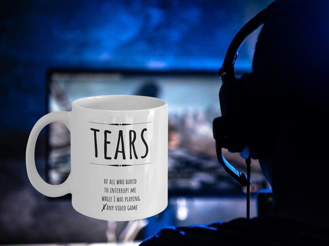 Tears, Cup Full of Tears, Gamer Mug, Funny Tears Coffee Cup, Busy ...