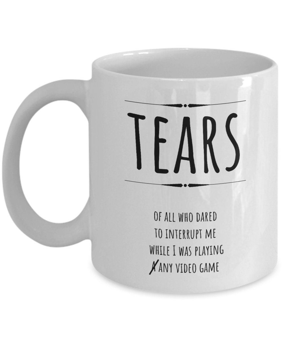 Tears, Cup Full of Tears, Gamer Mug, Funny Tears Coffee Cup, Busy ...