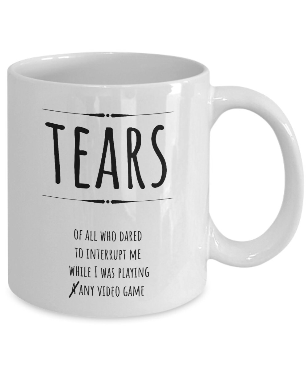 Tears, Cup Full of Tears, Gamer Mug, Funny Tears Coffee Cup, Busy ...