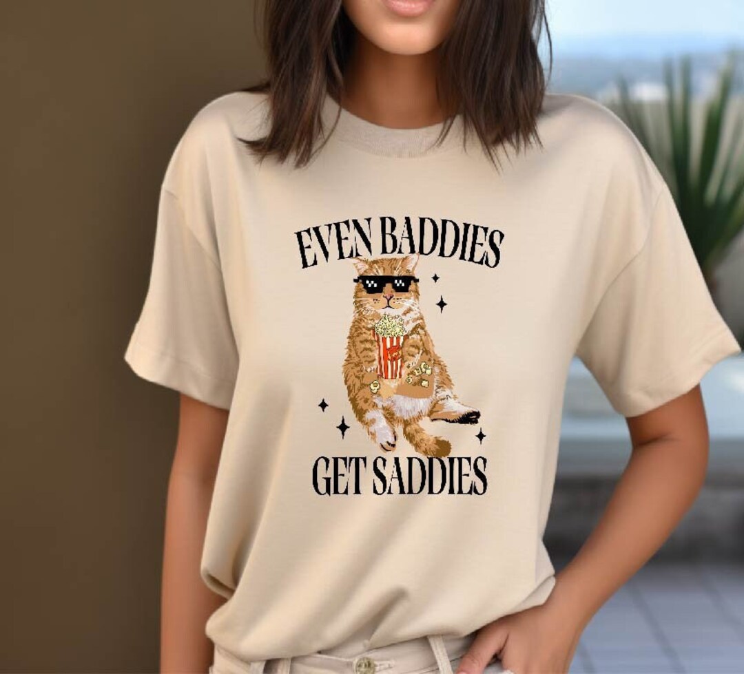Even Baddies Get Saddies Shirt,cat Shirt,cat Mom Shirt,cat Dad Shirt ...