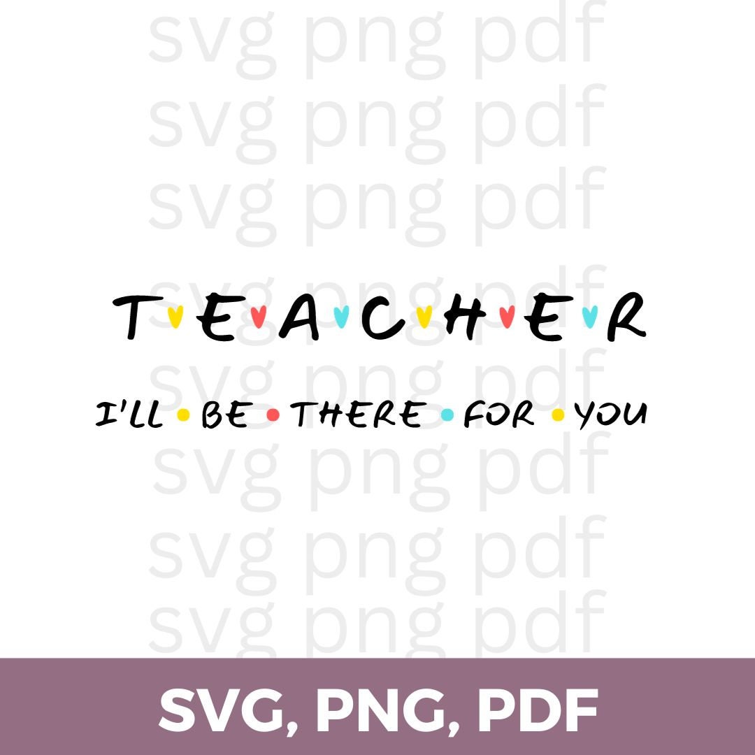 Sale!!! Teacher-i'll Be There for You SVG Digital Download, Teacher ...