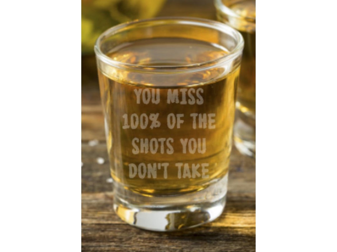 You Miss 100% of the Shots You Don't Take Shot Glass - Etsy