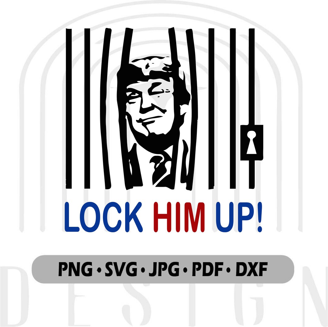 Lock Him up Svg, Lock Him Up, Trump SVG Lock Him Up, Trump Graphic ...