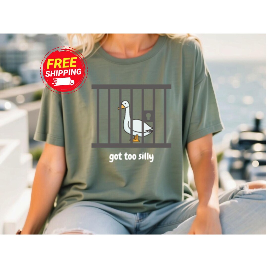 Got Too Silly- Got Too Silly Shirt, Serious Goose, Silly Goose Tee ...