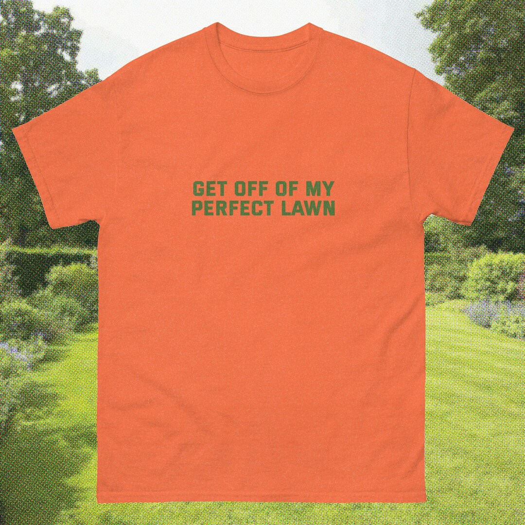 Get off My Perfect Lawn Lawn Daddy Dad Shirt Grass Mowing Father Day ...