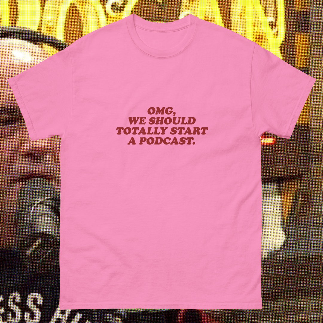 Podcast Shirt - Omg We Should Totally Start Ban Podcasts Bro Offensive ...