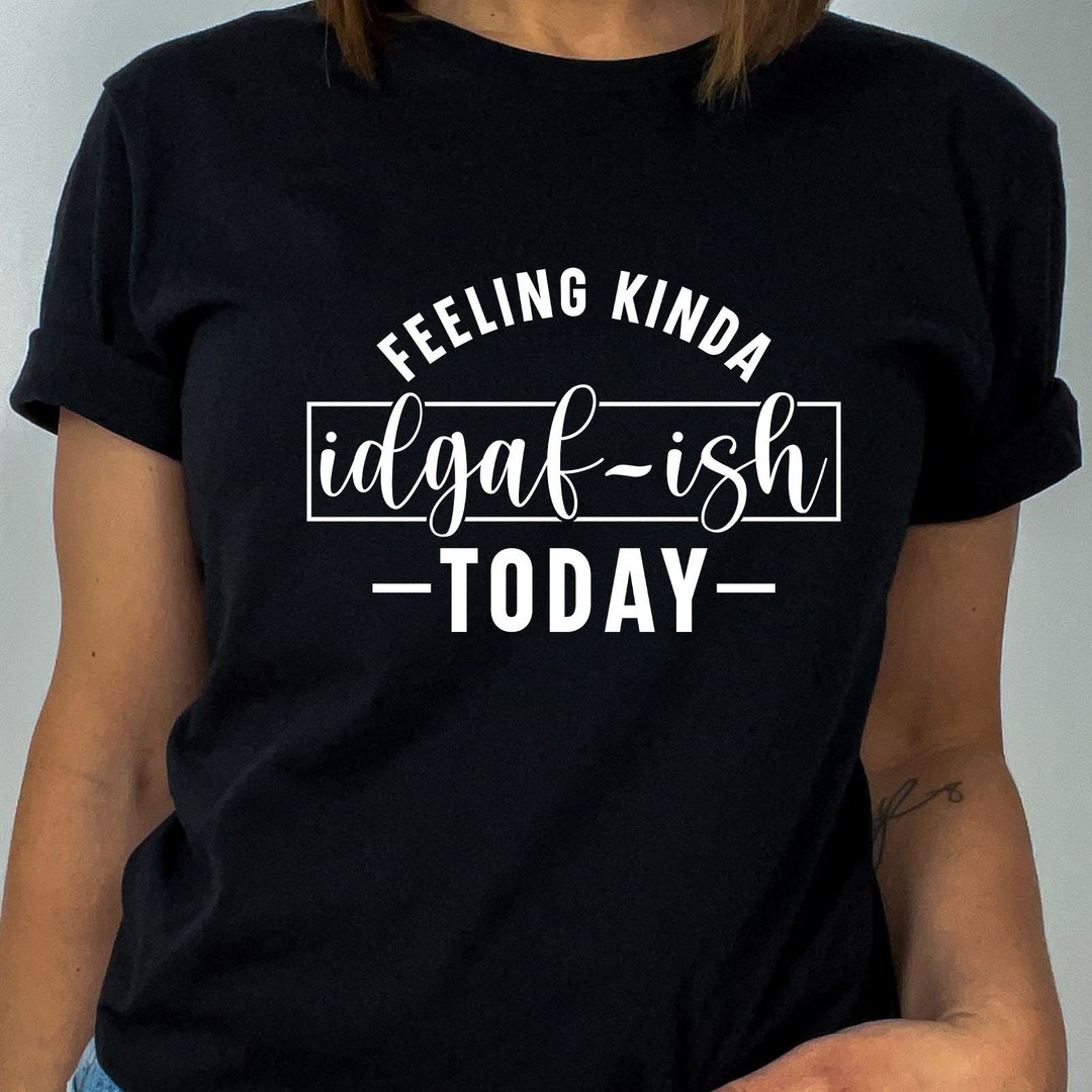 Feeling Kinda Idgaf Ish Today SVG, Sarcastic Svg Designs, Funny Mom Svg ...