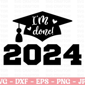 I'm Done 2024 Svg, Graduation 2024 SVG, Class of 2024 SVG, Svg Design ...