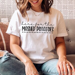 Here for the Mashed Potatoes Svg, Fall Shirt Svg, Funny Thanksgiving ...